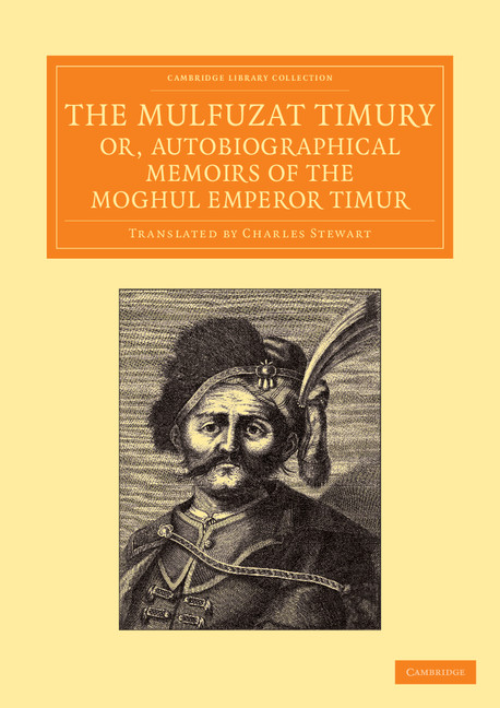 The Mulfuzat Timury, or, Autobiographical Memoirs of the Moghul Emperor ...